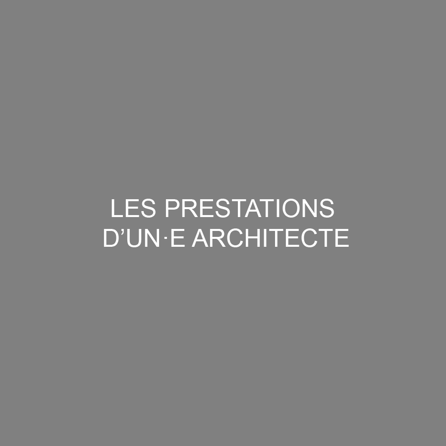LES PRESTATIONS D'UN·E ARCHITECTE EN 10 POINTS